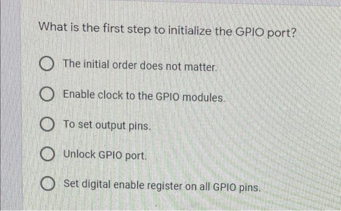 Solved What is the first step to initialize the GPIO port? O | Chegg.com