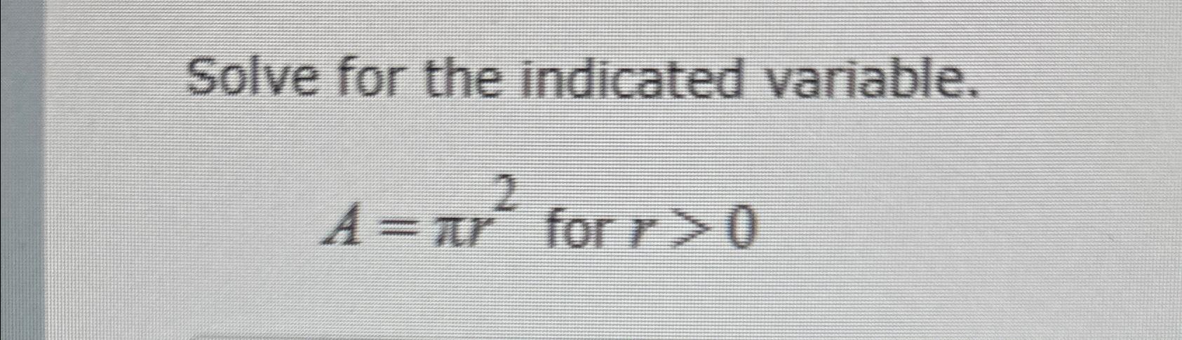 Solved Solve for the indicated variable.A=πr2 ﻿for r>0 | Chegg.com