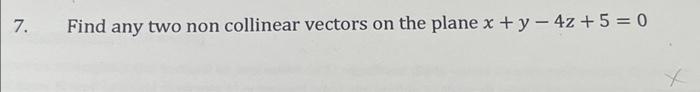Solved 7. Find any two non collinear vectors on the plane x | Chegg.com