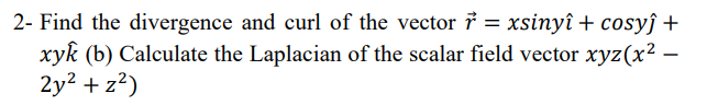 Solved 2- ﻿Find the divergence and curl of the vector | Chegg.com