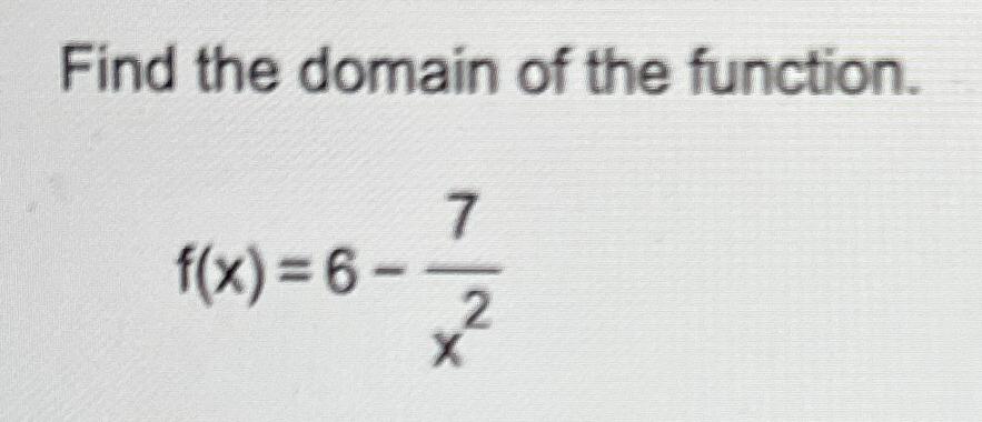 Solved Find the domain of the function.f(x)=6-7x2 | Chegg.com