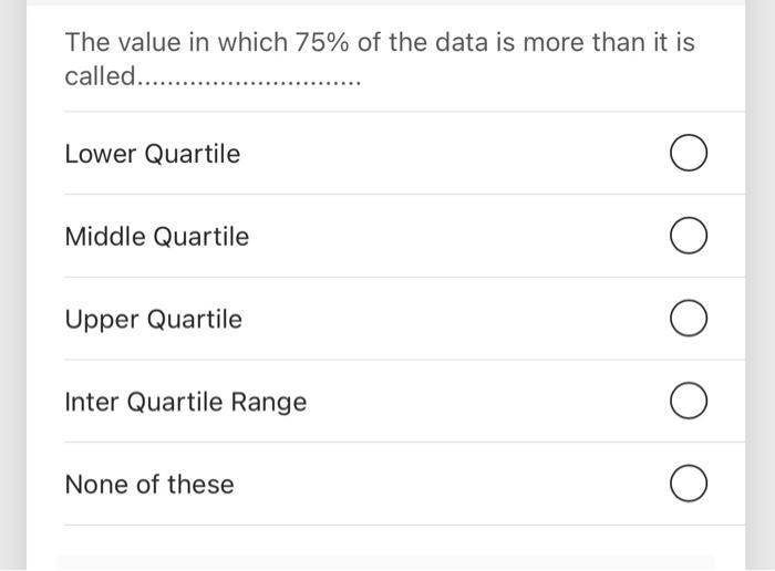 Solved The value in which 75% of the data is more than it is | Chegg.com