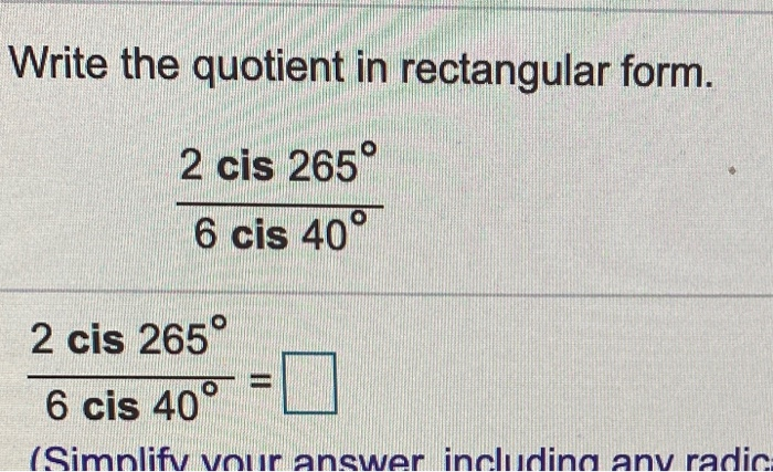 Solved Write the quotient in rectangular form. 2 cis 265° 6 | Chegg.com