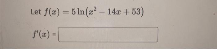 Solved Let f(x)=5ln(x2−14x+53) f′(x)= | Chegg.com