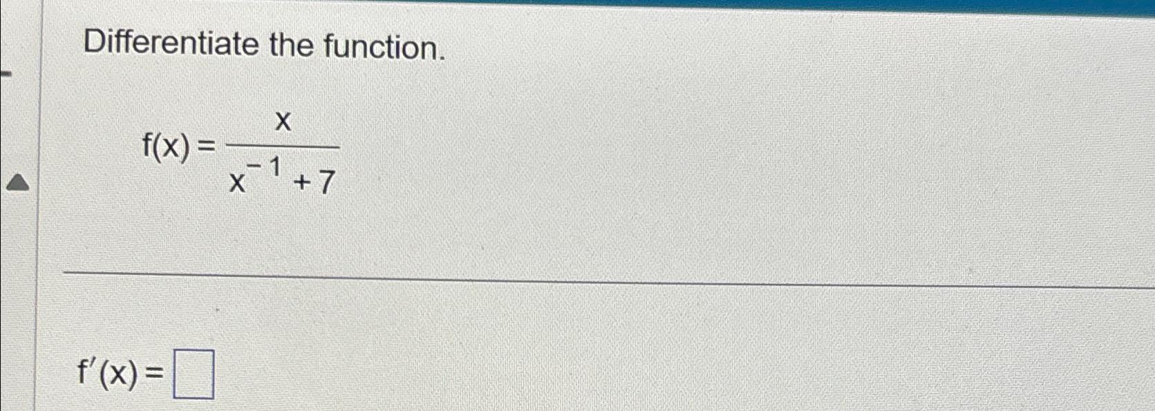 Solved Differentiate the function.f(x)=xx-1+7f'(x)= | Chegg.com
