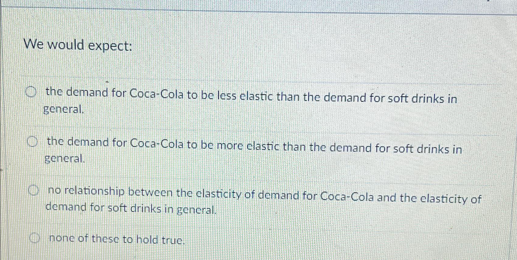 Solved We would expect:the demand for Coca-Cola to be less | Chegg.com