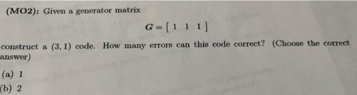 Solved (MO2) : Given a generator matrix G=[111] construct a | Chegg.com