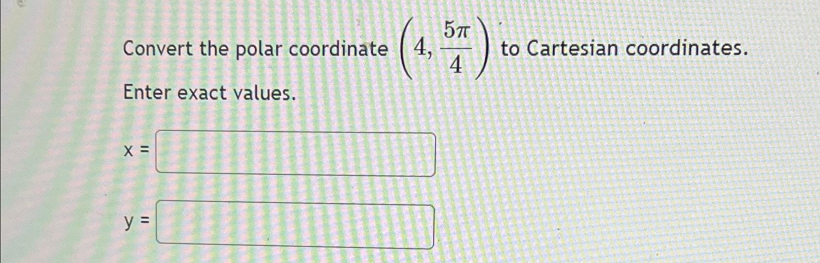 Solved Convert the polar coordinate (4,5π4) ﻿to Cartesian | Chegg.com