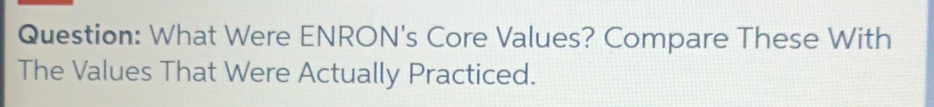 Solved Question: What Were ENRON's Core Values? Compare | Chegg.com