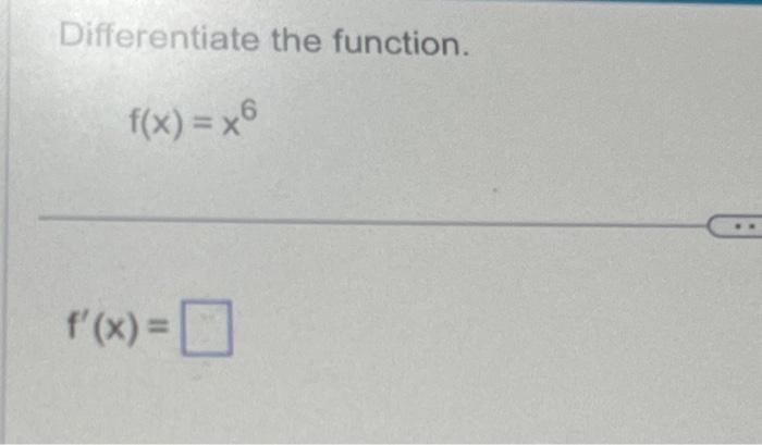 Solved Differentiate the function. f(x)=x6 f′(x)= | Chegg.com