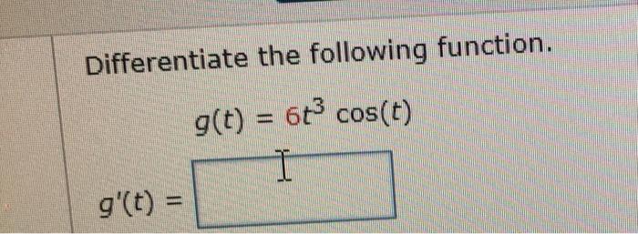 Solved Differentiate the following function. g(t) = 6t3 | Chegg.com