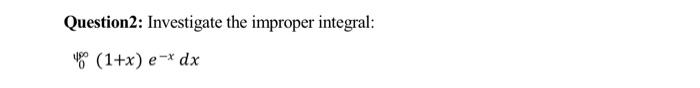 Solved Question2: Investigate the improper integral: | Chegg.com
