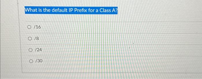 Solved What is the default IP Prefix for a Class A? O/16 O | Chegg.com