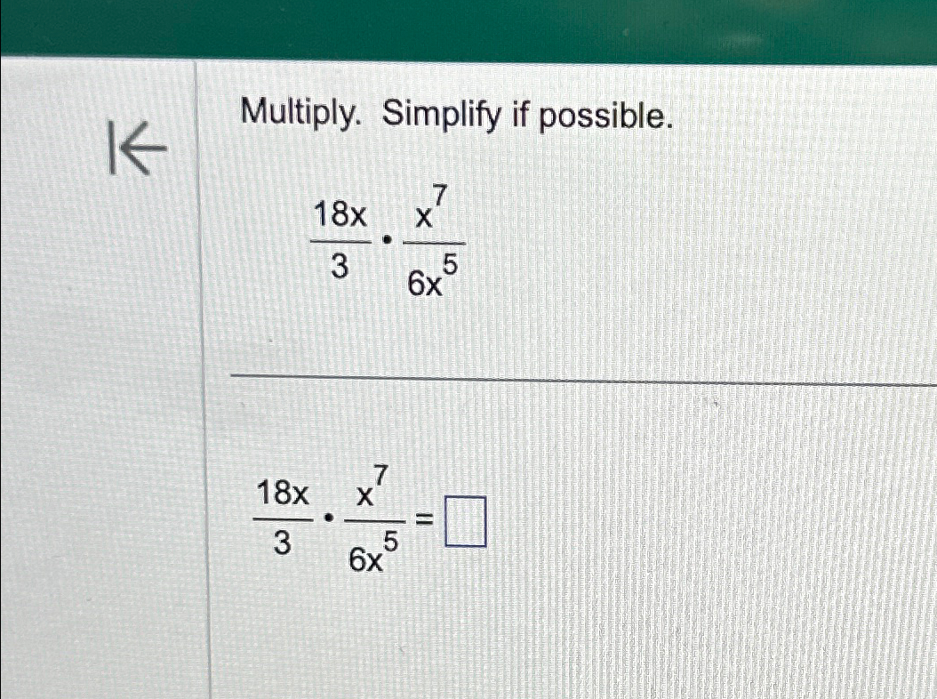 Solved Multiply. Simplify if possible.18x3*x76x518x3*x76x5= | Chegg.com