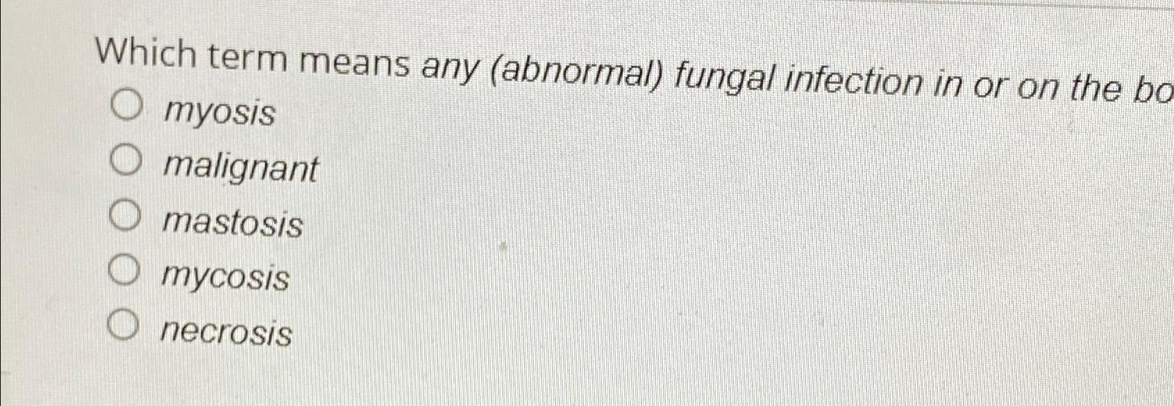 Solved Which term means any (abnormal) ﻿fungal infection in | Chegg.com