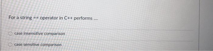 Solved For a string == operator in C++ performs .... case | Chegg.com