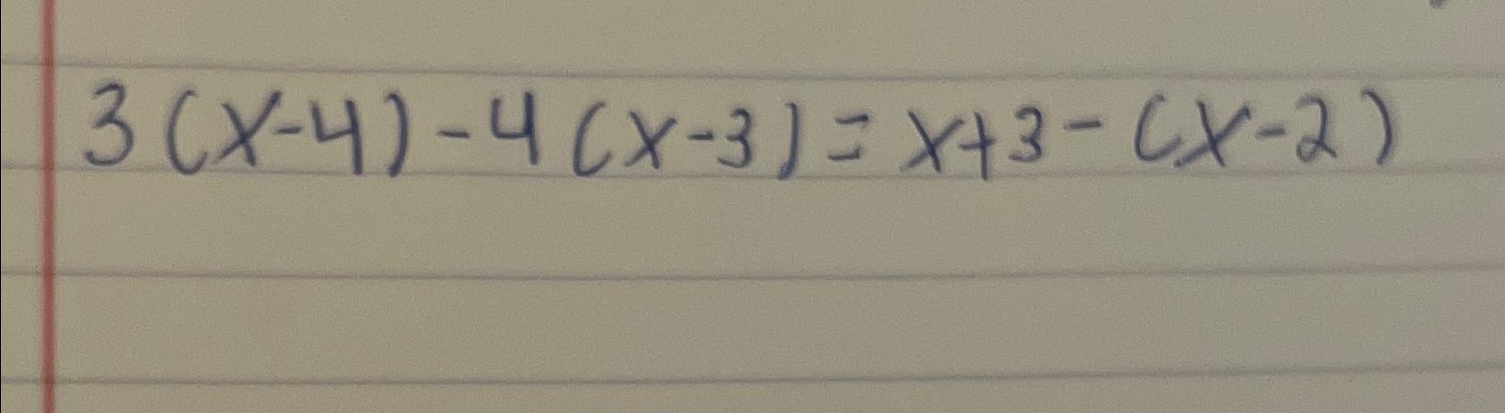 Solved 3(x-4)-4(x-3)=x+3-(x-2) | Chegg.com