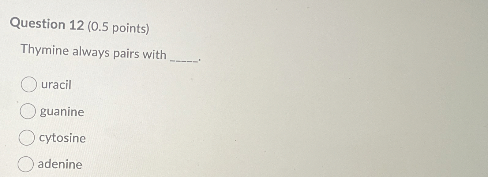 Solved Question 12 (0.5 ﻿points)Thymine always pairs | Chegg.com