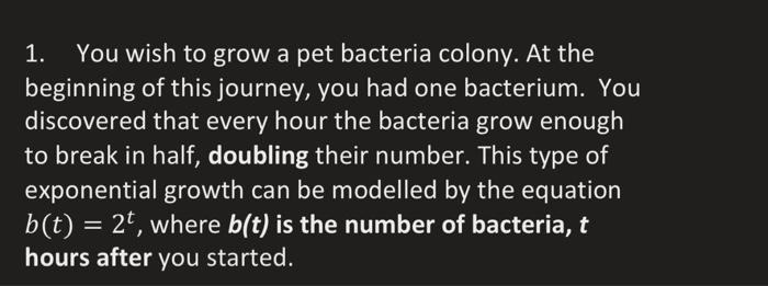 Solved 1. You wish to grow a pet bacteria colony. At the | Chegg.com