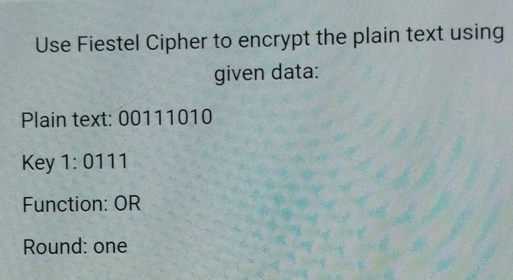 Solved Use Fiestel Cipher to encrypt the plain text using | Chegg.com
