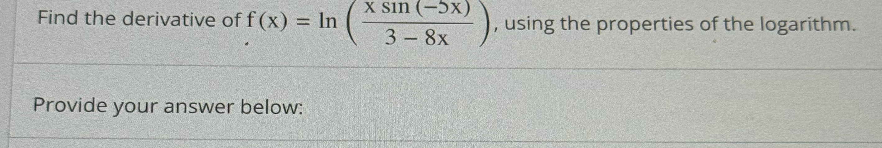 Solved Find the derivative of f(x)=ln(xsin(-5x)3-8x), ﻿using | Chegg.com