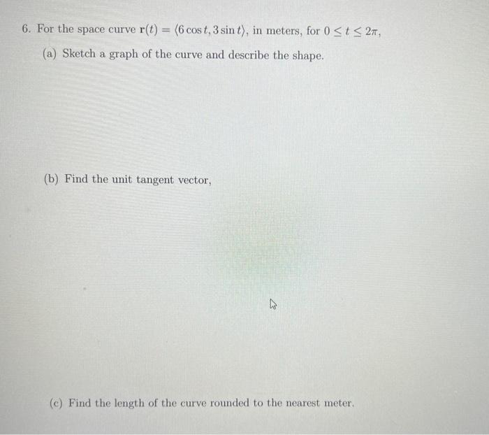 Solved For the space curve r(t)= 6cost,3sint , in meters, | Chegg.com