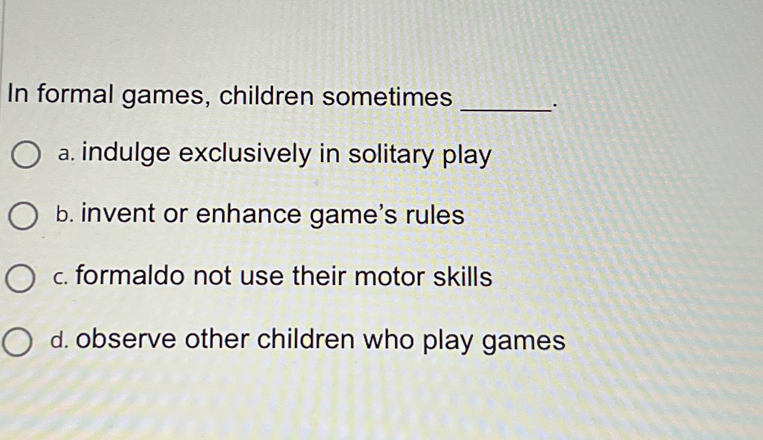 Solved In formal games, children sometimesa. ﻿indulge | Chegg.com