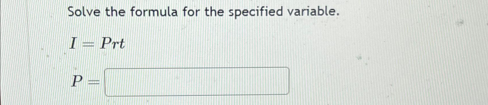 Solved Solve the formula for the specified variable.I=PrtP= | Chegg.com