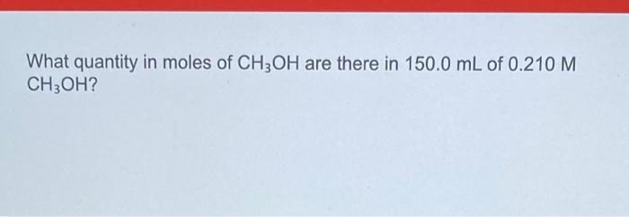 Solved What quantity in moles of CH3OH are there in 150.0 mL | Chegg.com