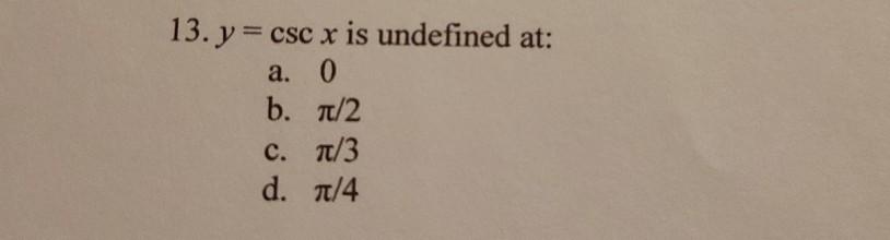 Solved 13. y=csc x is undefined at: a. 0 b. 1/2 c. 7/3 d. | Chegg.com