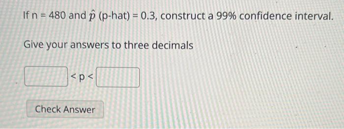 Solved If n=480 and p^ (p-hat) =0.3, construct a 99% | Chegg.com