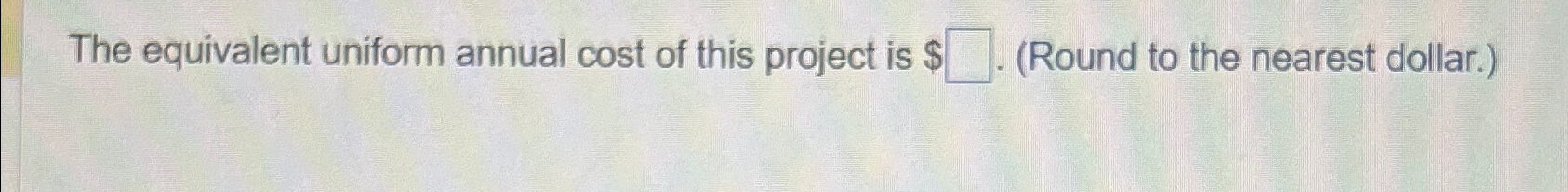 Solved The equivalent uniform annual cost of this project is | Chegg.com