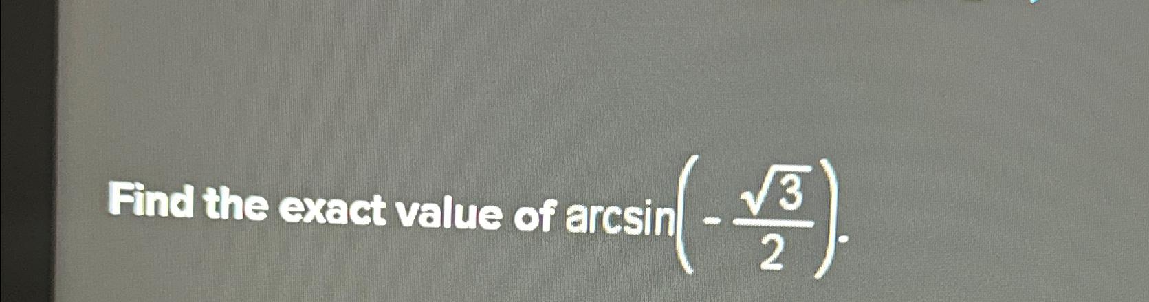 Solved Find the exact value of arcsin(-322). | Chegg.com