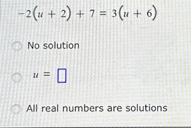 Solved -2(u+2)+7=3(u+6)No solutionu=All real numbers are | Chegg.com