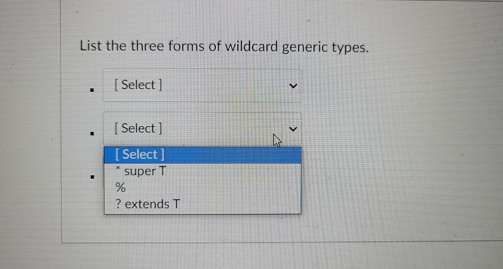 Solved Question 28 List the three forms of wildcard generic | Chegg.com Solved Question 28 List the three forms of wildcard generic | Chegg.com