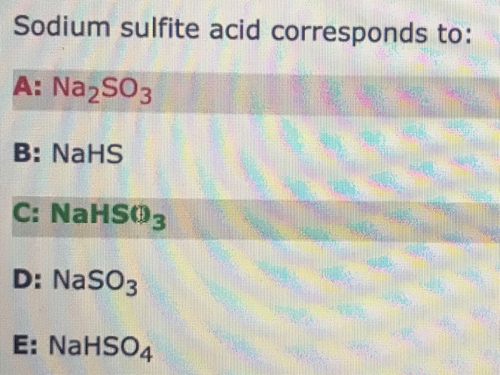 Solved Sodium sulfite acid corresponds to: A: Na2SO3 B: NaHS | Chegg.com