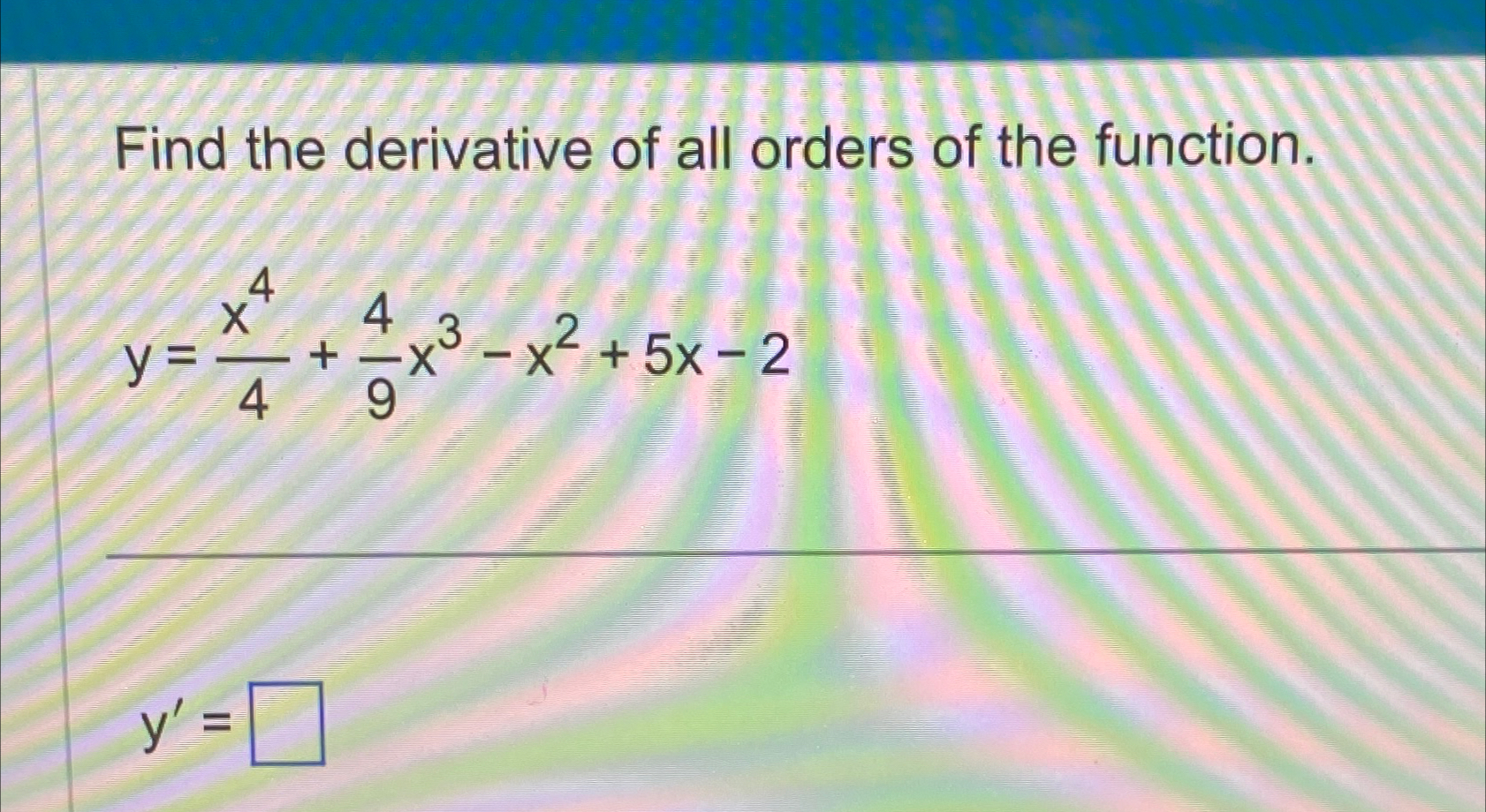 Solved Find the derivative of all orders of the | Chegg.com