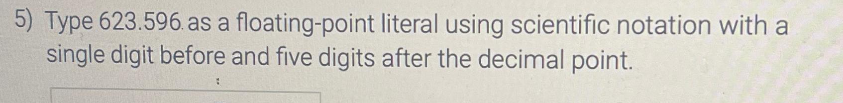 Solved Type 623.596. ﻿as a floating-point literal using | Chegg.com