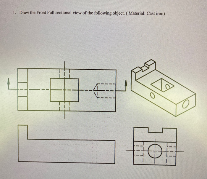 Solved 1. Draw the Front Full sectional view of the | Chegg.com
