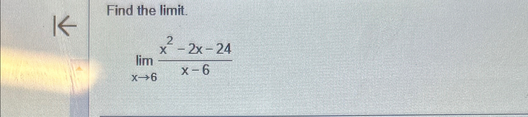 Solved Find the limit.limx→6x2-2x-24x-6 | Chegg.com