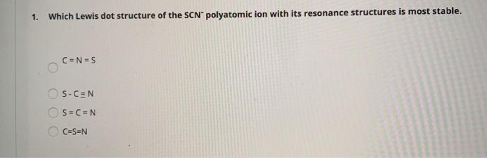 Solved 1. Which Lewis dot structure of the SCN polyatomic | Chegg.com