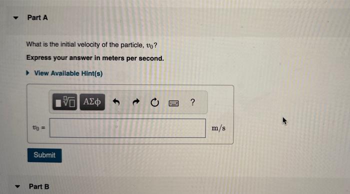 Solved What is the initial velocity of the particle, v0 ? | Chegg.com