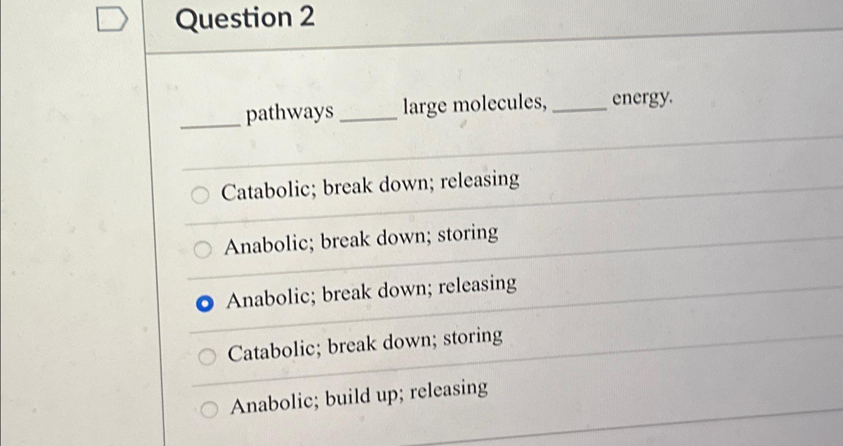 Solved Question 2pathways large molecules, energy.Catabolic; | Chegg.com Solved Question 2pathways large molecules, energy.Catabolic; | Chegg.com