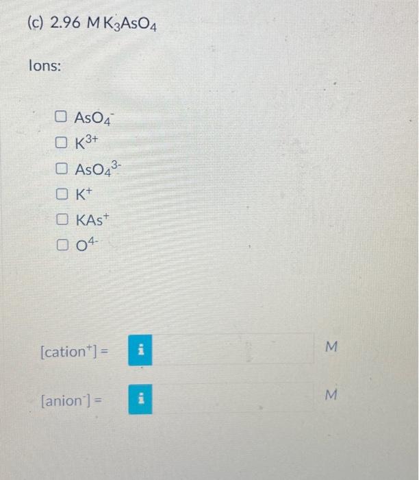 Solved (c) 2.96MK3AsO4 lons: AsO4− K3+ AsO43− K+ KAs+ O4− | Chegg.com