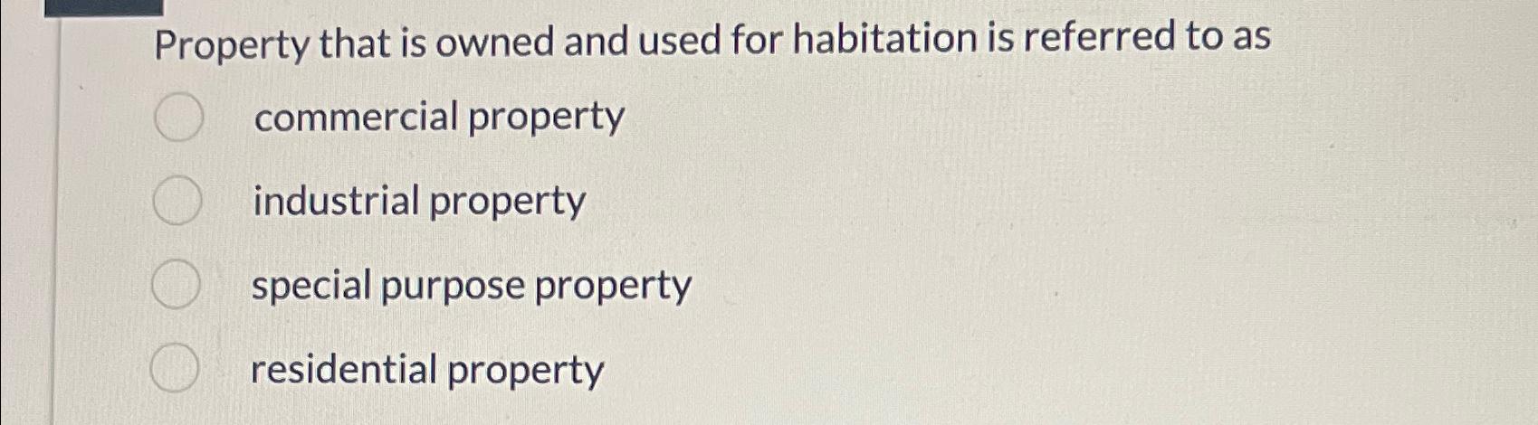 Solved Property that is owned and used for habitation is | Chegg.com