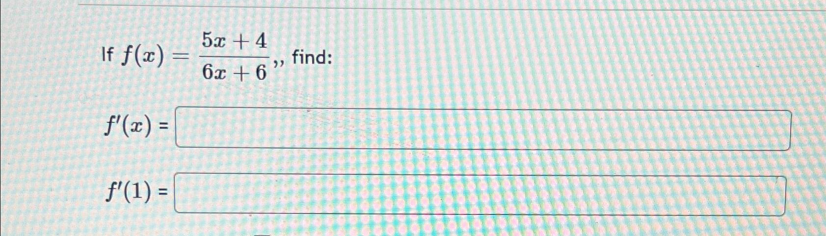Solved If f(x)=5x+46x+6, ﻿find:f'(x)=f'(1)= | Chegg.com