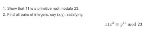 Solved 1. Show that 11 is a primitive root modulo 23. 2. | Chegg.com