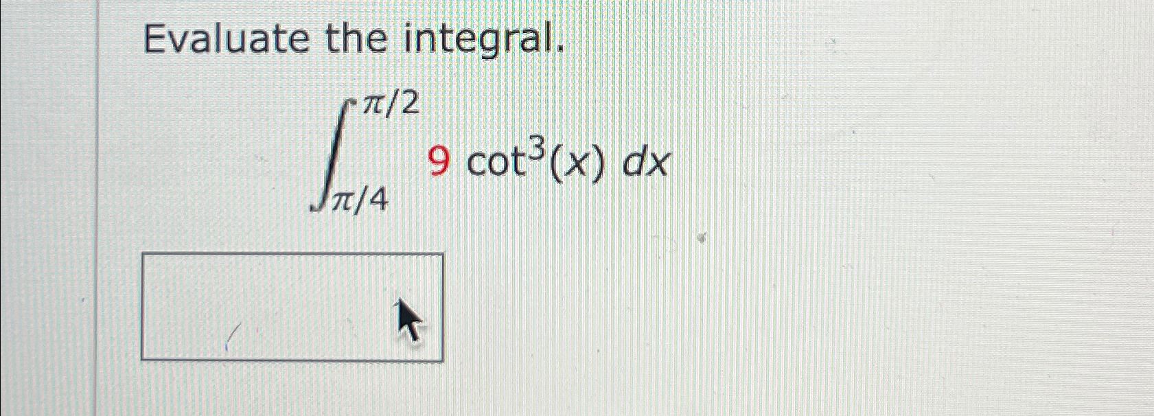 Solved Evaluate the integral.∫π4π29cot3(x)dx | Chegg.com