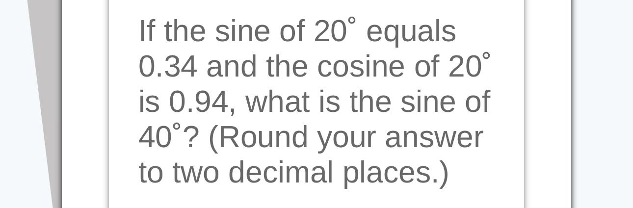 Solved If the sine of 20° ﻿equals 0.34 ﻿and the cosine of | Chegg.com