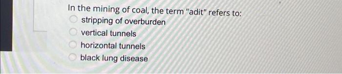 Solved с ОООО In the mining of coal, the term "adit" refers | Chegg.com